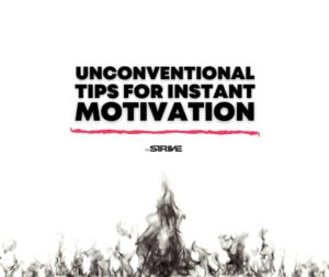3 Unconventional Ways To Get Instant Motivation - The STRIVE