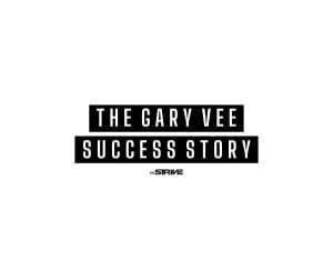 The Gary Vee Story of Success - The STRIVE