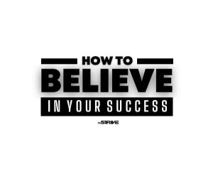 How to Believe in Success: 7 Tips to Kickstart Your Achieving