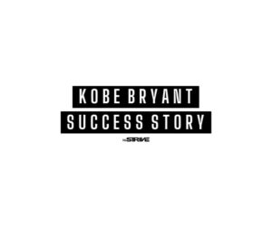 The Kobe Bryant Success Story - The STRIVE