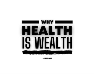 7 Reasons Why Health Is Wealth - The STRIVE