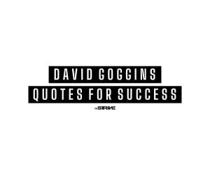 100+ David Goggins Quotes To Get You Inspired - The STRIVE