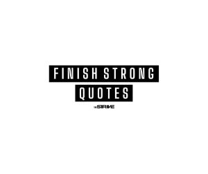 Best FINISH STRONG Quotes and Sayings (2024) - The STRIVE