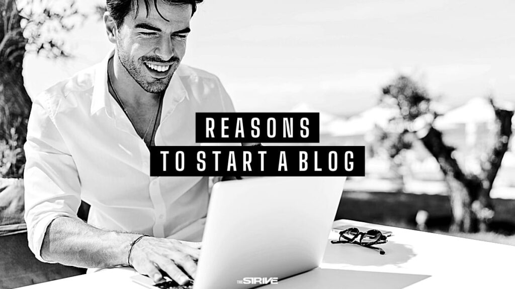 10 BEST Reasons to Start a Blog Today - The STRIVE