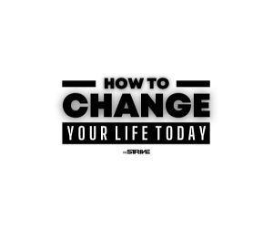How to Change Your Life... Starting Today - The STRIVE