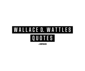 Top 25 Wallace D. Wattles Quotes For Success and Riches - The STRIVE