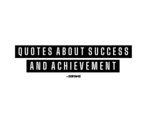 100+ Best Quotes About Success and Achievement - The STRIVE