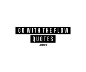 35+ Best Go With The Flow Quotes - The STRIVE